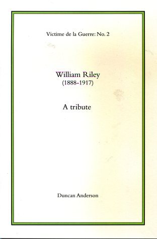 William Riley (1888-1917) A tribute by Duncan Anderson | Goodreads