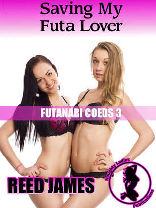Saving My Futa Lover (Futanari Coeds, #3) by Reed James | Goodreads
