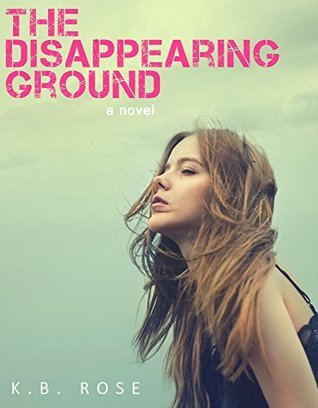 The Disappearing Ground by K.B. Rose | Goodreads