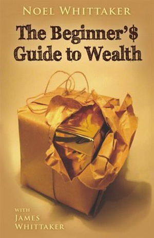 The Beginner's Guide to Wealth by Noel Whittaker | Goodreads