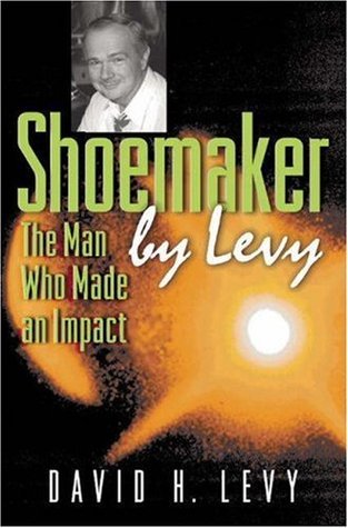Shoemaker by Levy: The Man Who Made an Impact by David H. Levy | Goodreads