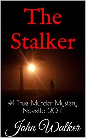 The Stalker: #1 True Murder Mystery Novella 2014 by John Walker | Goodreads