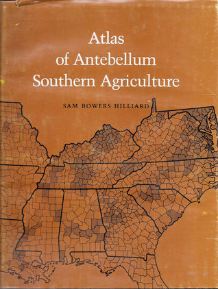 Atlas of Antebellum Southern Agriculture by Sam Bowers Hilliard | Goodreads