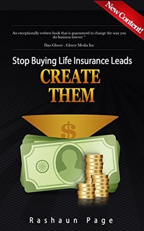 STOP BUYING LIFE INSURANCE LEADS.CREATE THEM. by Rashaun Page | Goodreads