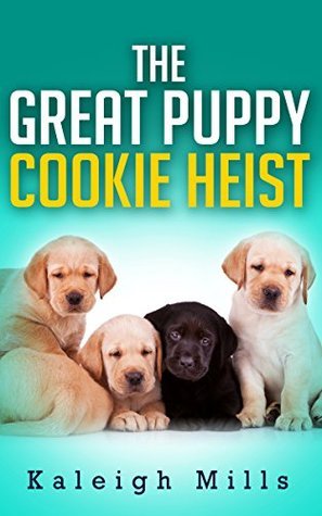The Great Puppy Cookie Heist: A Cute Puppy Caper by Kaleigh Mills ...
