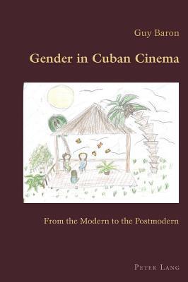 Gender in Cuban Cinema: From the Modern to the Postmodern by Guy Baron ...