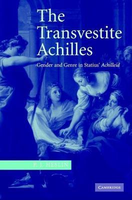Transvestite Achilles, The: Gender and Genre in Statius Achilleid by ...