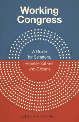 Working Congress: A Guide for Senators, Representatives, and Citizens ...