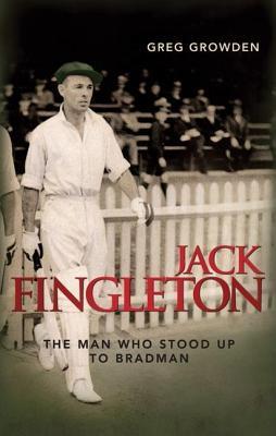 Jack Fingleton: The Man Who Stood Up to Bradman by Greg Growden | Goodreads