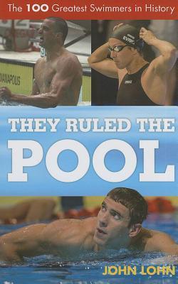 They Ruled the Pool: The 100 Greatest Swimmers in History by John Lohn ...