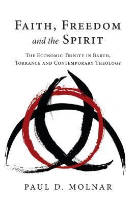 Faith, Freedom and the Spirit: The Economic Trinity in Barth, Torrance ...