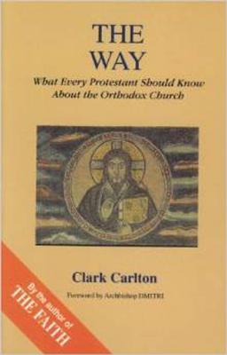 The Way: What Every Protestant Should Know About the Orthodox Church by ...
