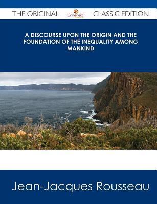 A Discourse Upon the Origin and the Foundation of the Inequality Among ...