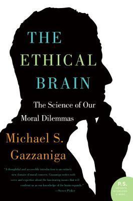 The Ethical Brain: The Science of Our Moral Dilemmas by Michael S ...