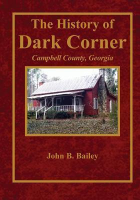 The History of Dark Corner Campbell County, Ga by John B. Bailey ...