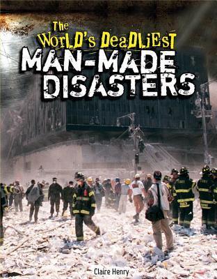 The World's Deadliest Man-Made Disasters by Claire Henry | Goodreads