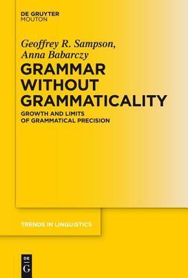 Grammar Without Grammaticality: Growth and Limits of Grammatical Precision by Geoffrey Sampson ...