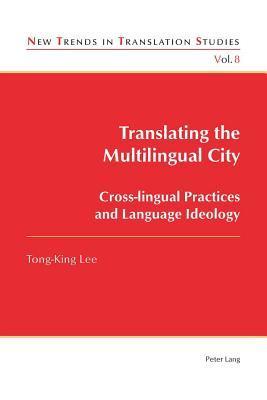 Translating the Multilingual City: Cross-Lingual Practices and Language ...
