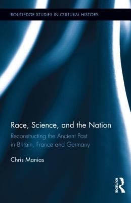 Race, Science, and the Nation: Reconstructing the Ancient Past in ...