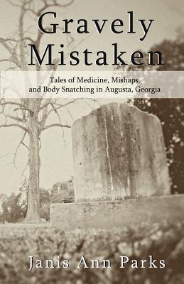 Gravely Mistaken: Tales of Medicine, Mishaps and Body Snatching in ...
