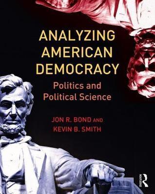 Analyzing American Democracy: Politics and Political Science by Jon R ...