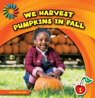 We Harvest Pumpkins in Fall by Rebecca Felix | Goodreads