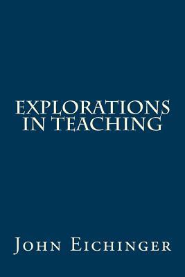 Explorations in Teaching by John Eichinger | Goodreads