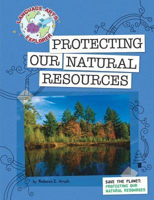 Protecting Our Natural Resources by Rebecca E. Hirsch | Goodreads