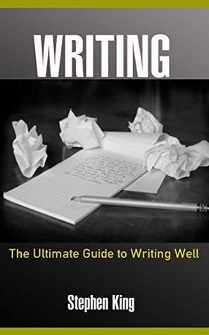 Writing: The ultimate guide to writing well by Stephen R. King | Goodreads