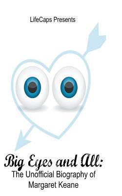 Big Eyes and All: The Unofficial Biography of Margaret Keane by ...