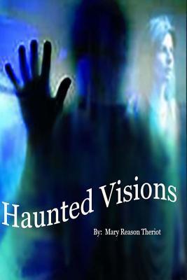 Haunted Visions by Mary Reason Theriot | Goodreads