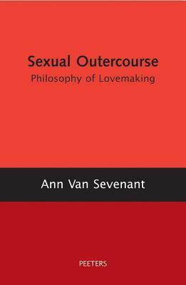 Sexual Outercourse: A Philosophy of Lovemaking by Ann Van Sevenant ...
