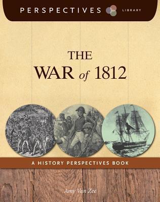 The War of 1812: A History Perspectives Book by Amy Van Zee | Goodreads