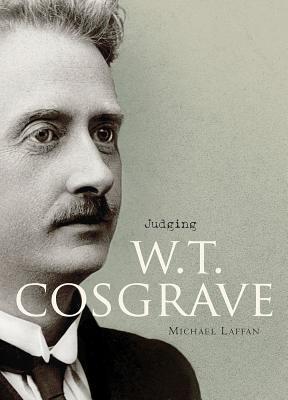 Judging W.T. Cosgrave: The Foundation of the Irish State by Michael ...