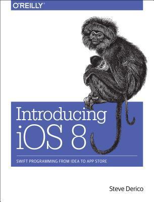 Introducing iOS 8: Swift Programming from Idea to App Store by Steve Derico | Goodreads