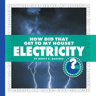 How Did That Get to My House? Electricity by Nancy R. Masters | Goodreads