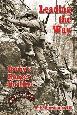 Leading the Way: Darby's Ranger Noel Dye by A.H. Durshimer III | Goodreads