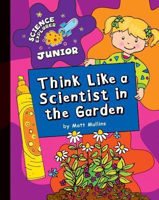 Think Like a Scientist in the Garden by Matt Mullins | Goodreads