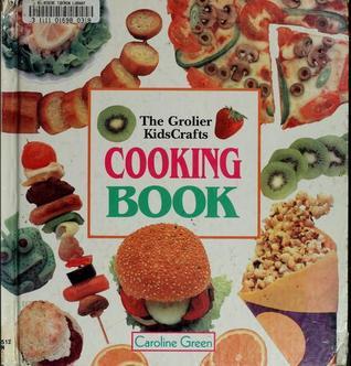 The Grolier Kidscrafts Cooking Book by Caroline Green | Goodreads