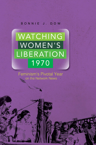 Watching Women's Liberation, 1970: Feminism's Pivotal Year on the ...