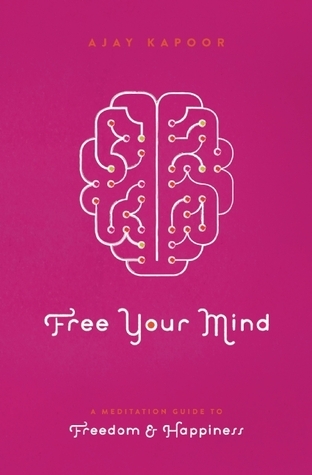 Free Your Mind: A Meditation Guide to Freedom and Happiness by Ajay ...
