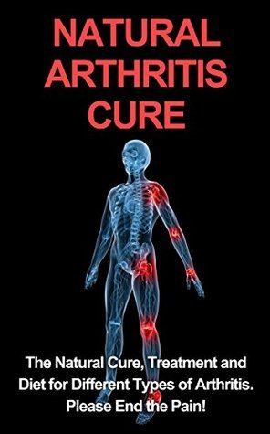 Natural Arthritis Cure: The Natural Cure, Treatment, and Diet for ...