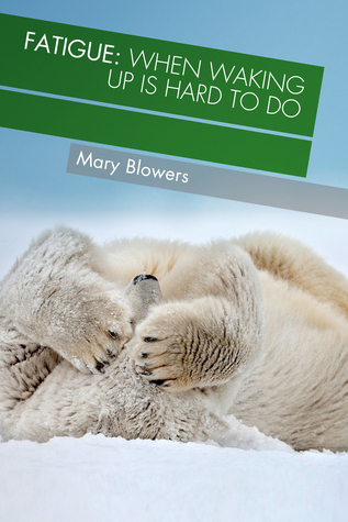 Fatigue: When Waking Up is Hard to Do by Mary C. Blowers | Goodreads