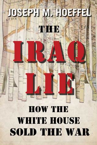 The Iraq Lie: How the White House Sold the War by Joseph M. Hoeffel ...