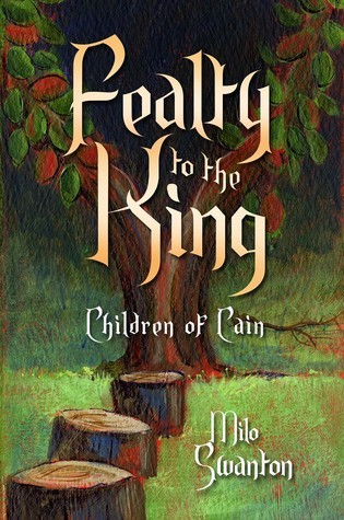 Fealty to the King (Children of Cain #1) by Milo Swanton | Goodreads