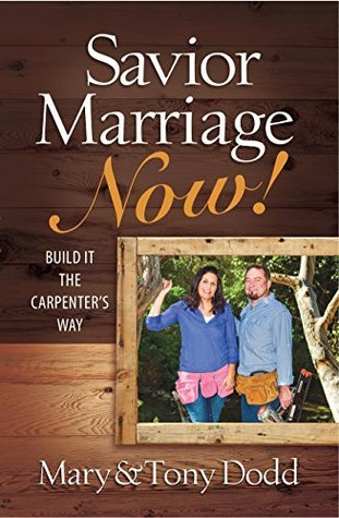 Savior Marriage Now!: Build It the Carpenter's Way by Mary Dodd | Goodreads