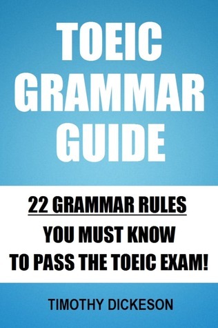 TOEIC Grammar Guide: 22 Grammar Rules You Must Know To Pass The TOEIC Exam! by Timothy Dickeson ...