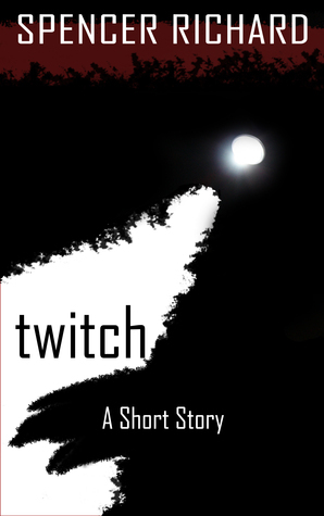 Twitch: A Short Story by Spencer Richard | Goodreads