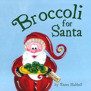 Broccoli for Santa by Dawn Hubbell | Goodreads