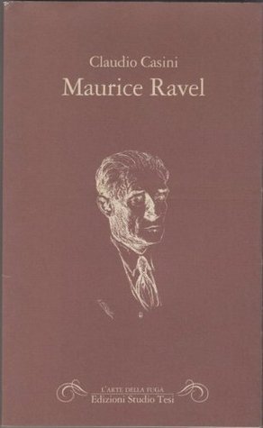 Maurice Ravel (Collezione L'Arte della fuga) by Claudio Casini | Goodreads